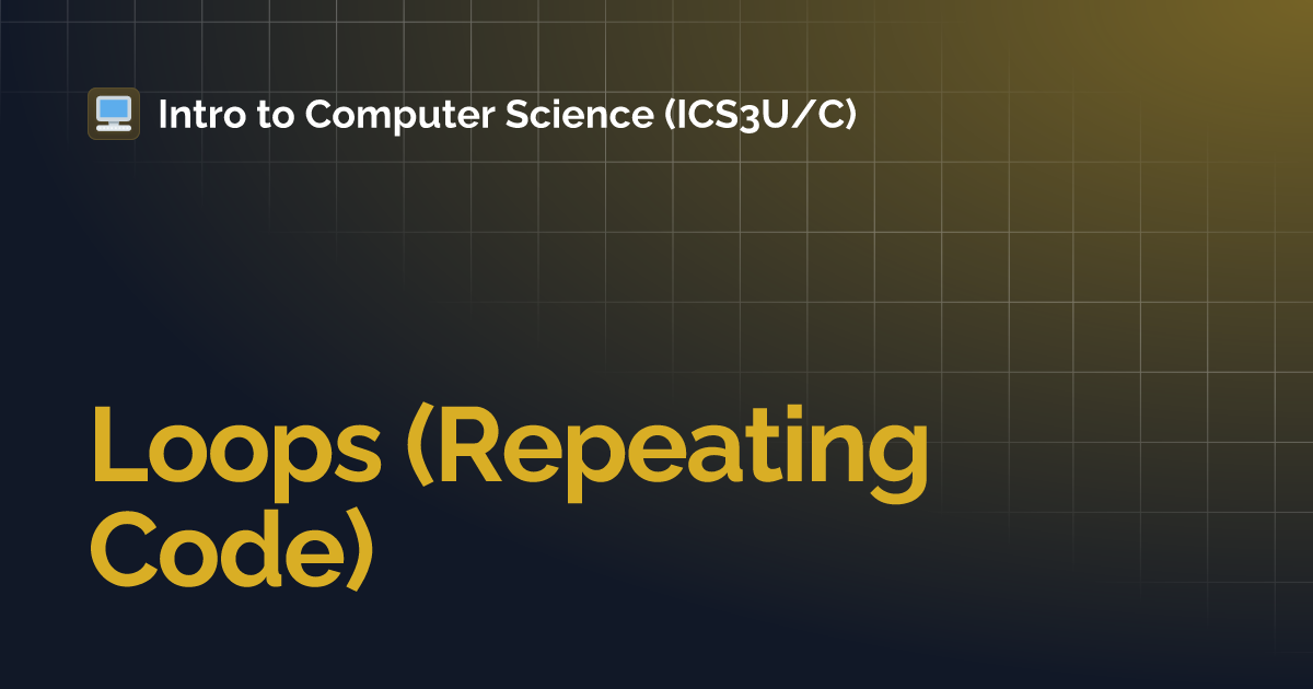 Loops (Repeating Code) | Intro to Computer Science (ICS3U/C)