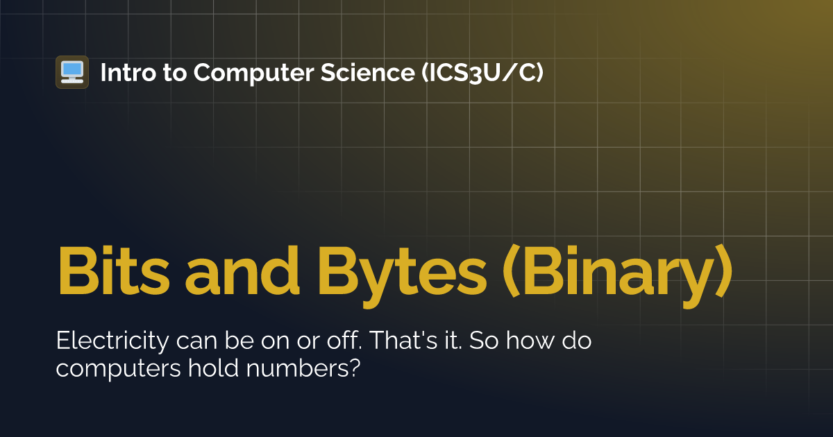 Bits and Bytes (Binary) | Intro to Computer Science (ICS3U/C)